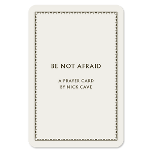 'Be Not Afraid' Prayer Card by Nick Cave | Cave Things